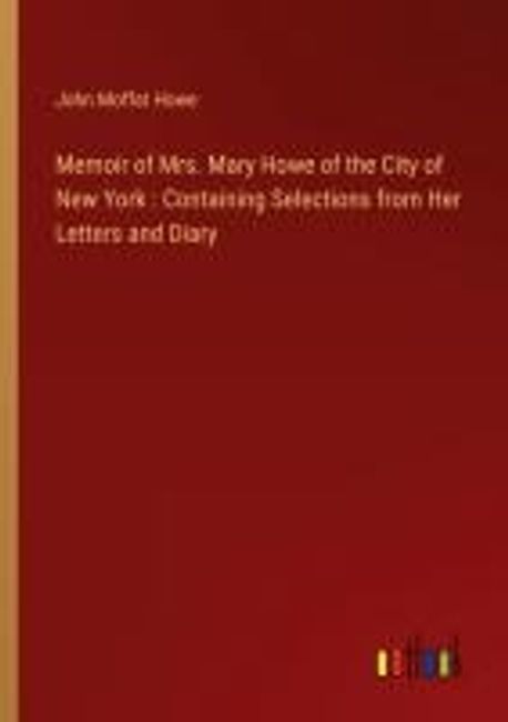 Memoir of Mrs. Mary Howe of the City of New York : Containing ...