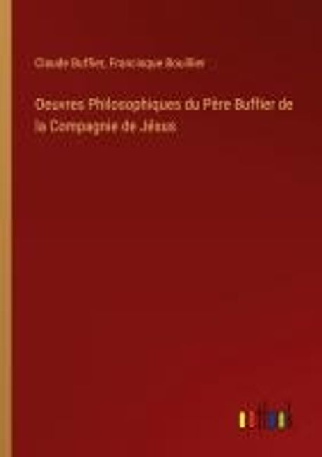 Oeuvres Philosophiques du Pere Buffier de la Compagnie de Jesus ...