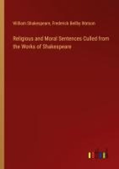 Religious and Moral Sentences Culled from the Works of Shakespeare ...