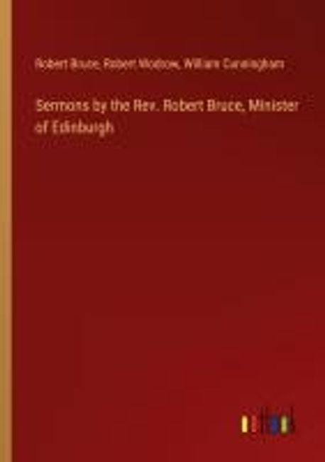 Sermons by the Rev. Robert Bruce, Minister of Edinburgh | Bruce, Robert ...