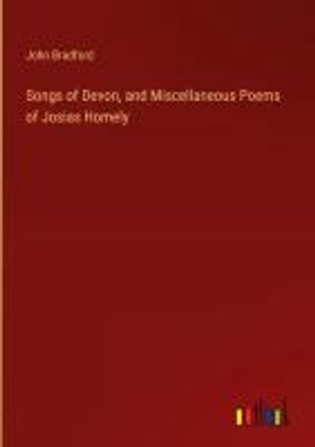 Songs of Devon, and Miscellaneous Poems of Josias Homely | Bradford ...