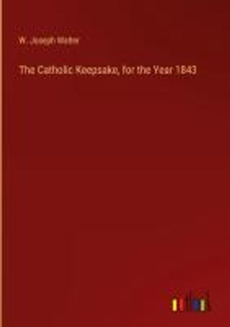 The Catholic Keepsake, for the Year 1843 | Walter, W. Joseph - 교보문고