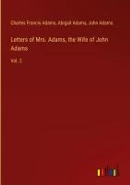 Letters of Mrs. Adams, the Wife of John Adams | Adams, Charles Francis ...
