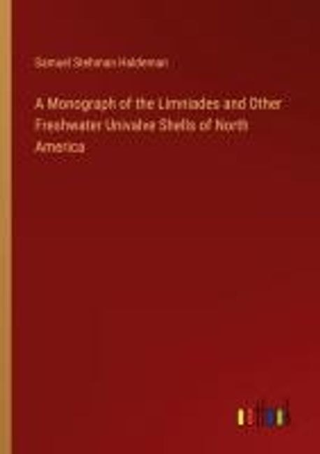 A Monograph of the Limniades and Other Freshwater Univalve Shells of ...