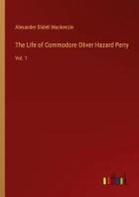 The Life of Commodore Oliver Hazard Perry | Mackenzie, Alexander ...