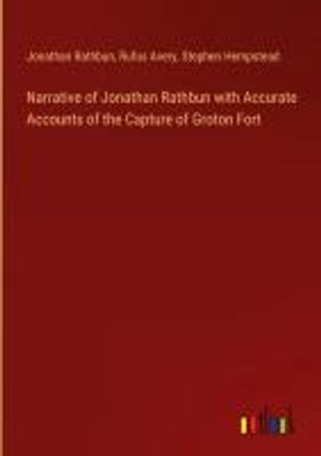 Narrative of Jonathan Rathbun with Accurate Accounts of the Capture of ...
