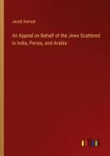 An Appeal on Behalf of the Jews Scattered in India, Persia, and Arabia ...