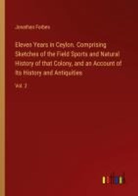 Eleven Years in Ceylon. Comprising Sketches of the Field Sports and ...