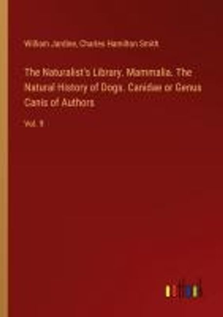 The Naturalist's Library. Mammalia. The Natural History of Dogs ...