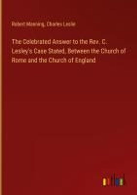 The Celebrated Answer to the Rev. C. Lesley's Case Stated, Between the ...