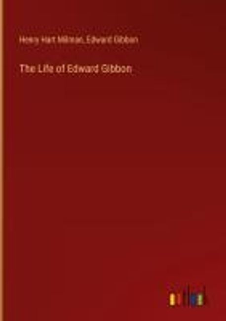 The Life of Edward Gibbon | Milman, Henry Hart - 교보문고