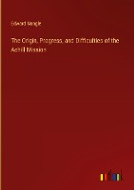 The Origin, Progress, and Difficulties of the Achill Mission | Nangle ...