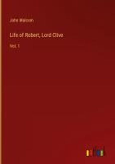 Life of Robert, Lord Clive | Malcom, John - 교보문고