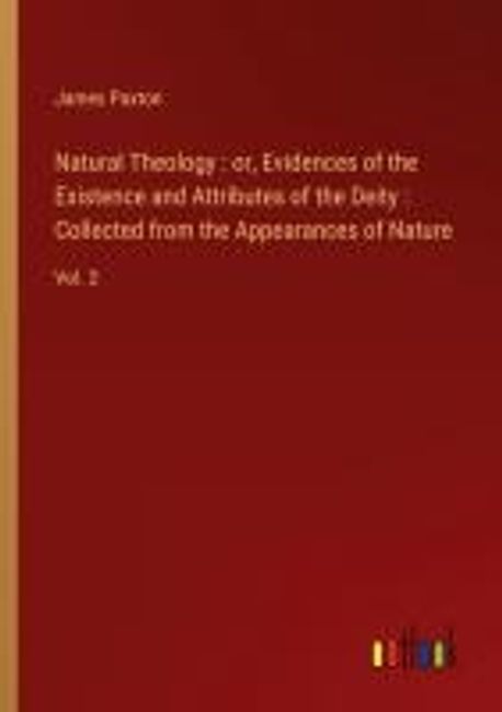 Natural Theology : or, Evidences of the Existence and Attributes of the ...