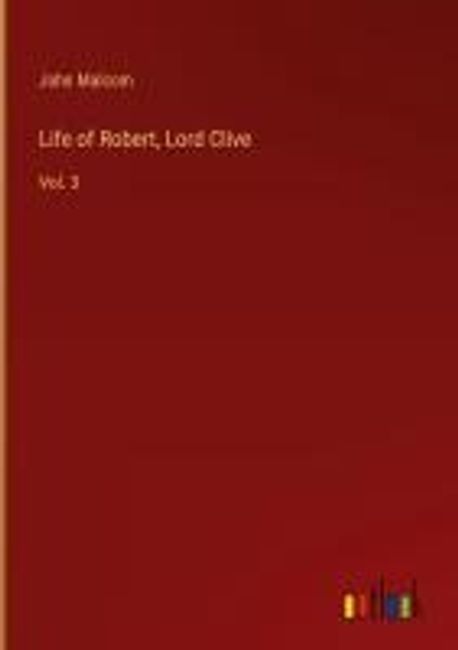 Life of Robert, Lord Clive | Malcom, John - 교보문고