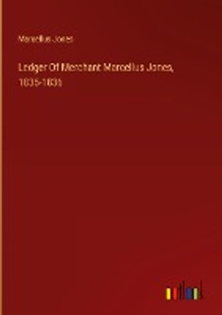 Ledger Of Merchant Marcellus Jones, 1835-1836 | Jones, Marcellus - 교보문고