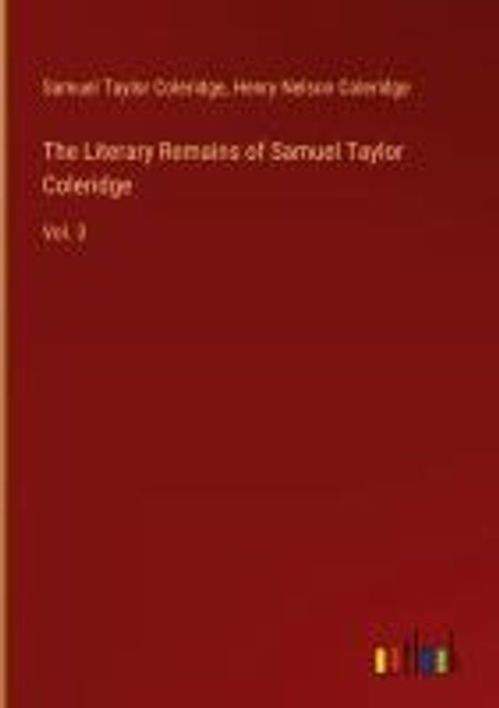 The Literary Remains of Samuel Taylor Coleridge | Coleridge, Samuel ...