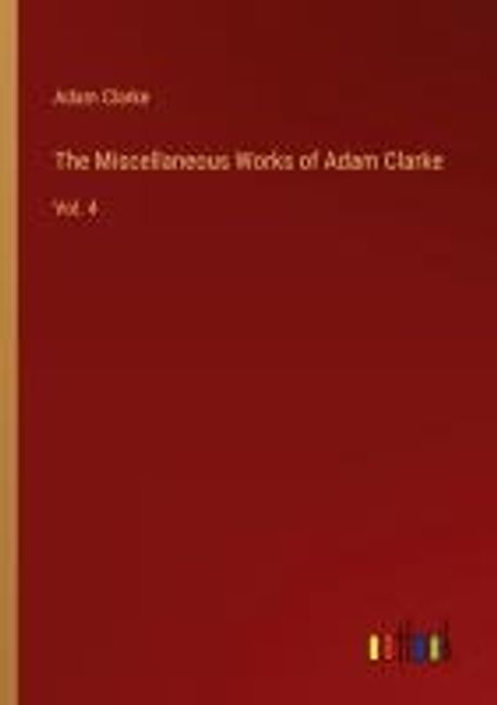 The Miscellaneous Works of Adam Clarke | Clarke, Adam - 교보문고