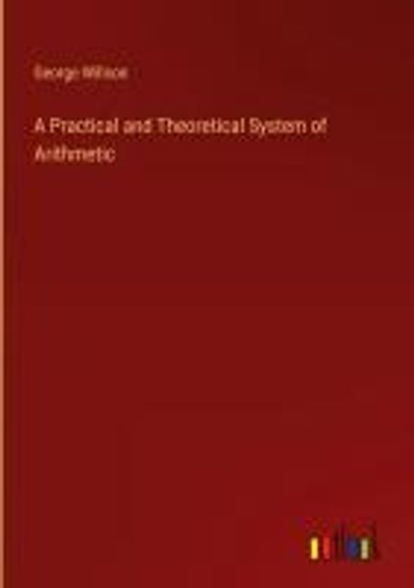 A Practical and Theoretical System of Arithmetic | Willson, George - 교보문고