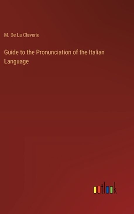 Guide to the Pronunciation of the Italian Language | Claverie, M. de la ...