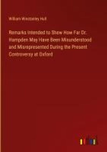 Remarks Intended to Shew How Far Dr. Hampden May Have Been ...