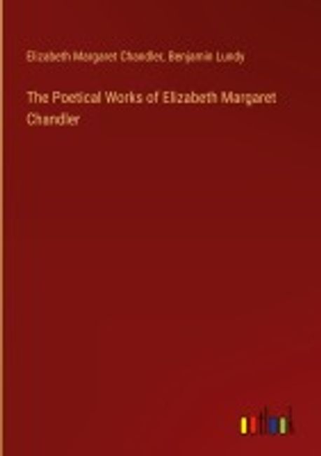 The Poetical Works of Elizabeth Margaret Chandler | Chandler, Elizabeth ...