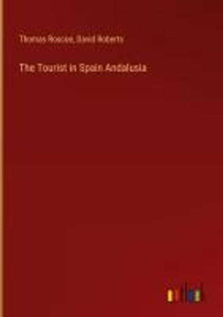 The Tourist in Spain Andalusia | Roscoe, Thomas - 교보문고