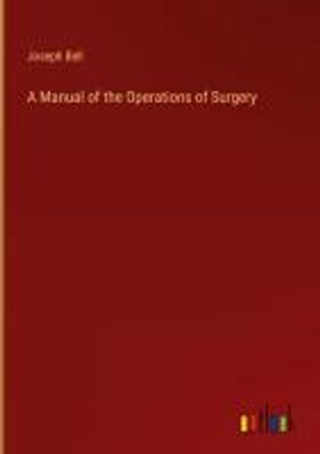 A Manual of the Operations of Surgery | Bell, Joseph - 교보문고