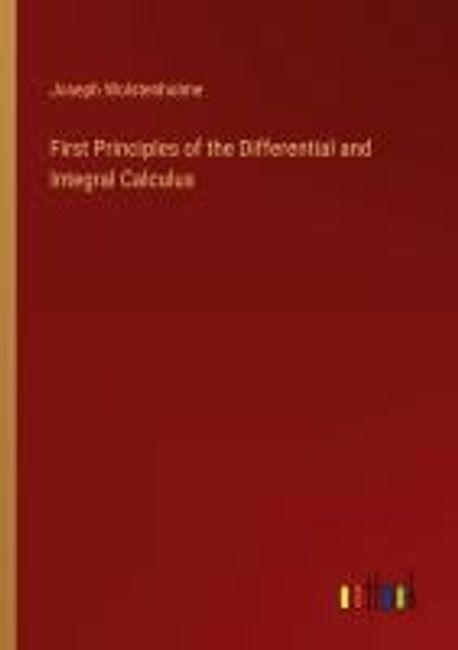 First Principles of the Differential and Integral Calculus ...