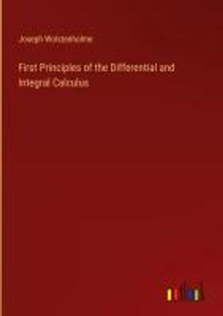 First Principles of the Differential and Integral Calculus ...