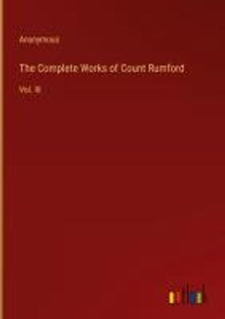The Complete Works of Count Rumford | Anonymous - 교보문고