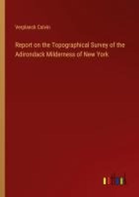 Report on the Topographical Survey of the Adirondack Milderness of New ...