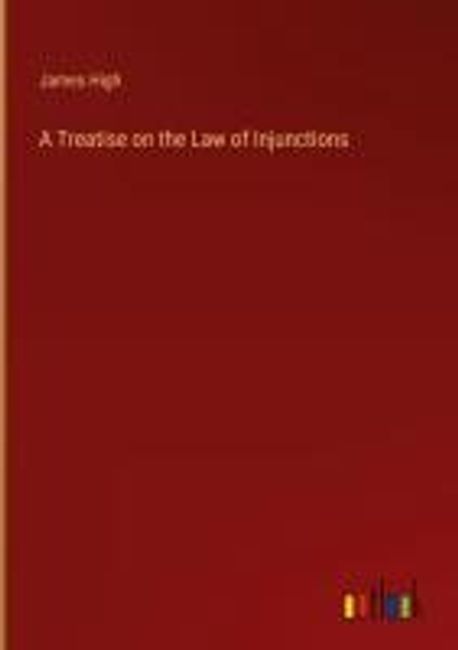 A Treatise on the Law of Injunctions | High, James - 교보문고