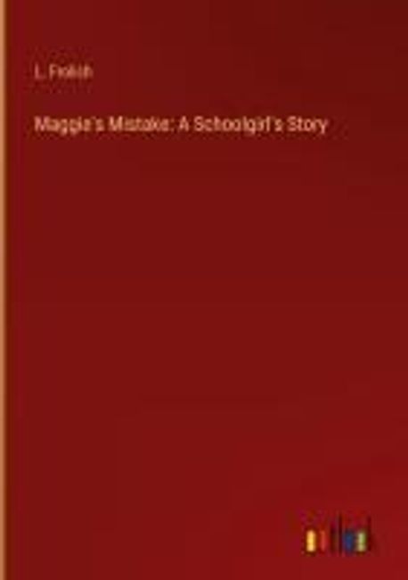 Maggie's Mistake: A Schoolgirl's Story | Frolich, L. - 교보문고