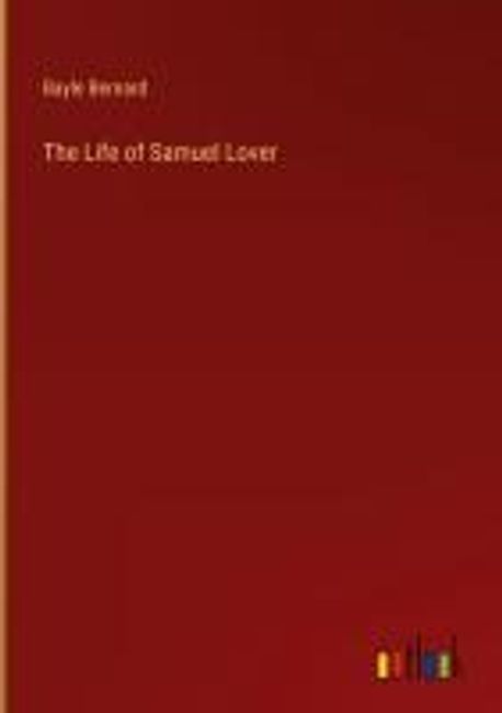 The Life of Samuel Lover | Bernard, Bayle - 교보문고