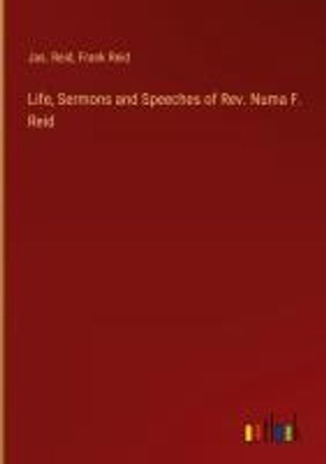 Life, Sermons and Speeches of Rev. Numa F. Reid | Reid, Jas. - 교보문고