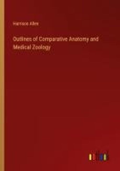 Outlines of Comparative Anatomy and Medical Zoology | Allen, Harrison ...
