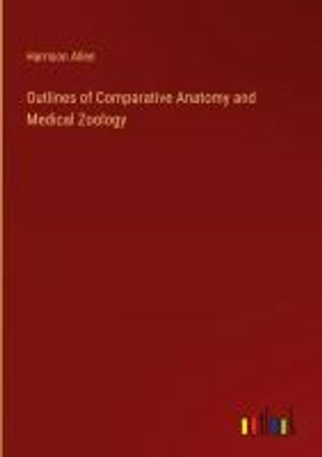 Outlines of Comparative Anatomy and Medical Zoology | Allen, Harrison ...