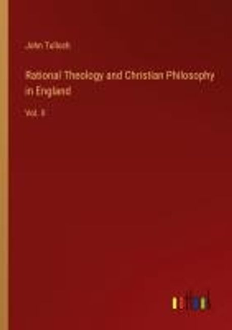 Rational Theology and Christian Philosophy in England | Tulloch, John ...