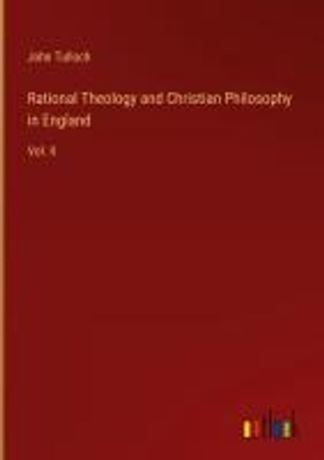 Rational Theology and Christian Philosophy in England | Tulloch, John ...