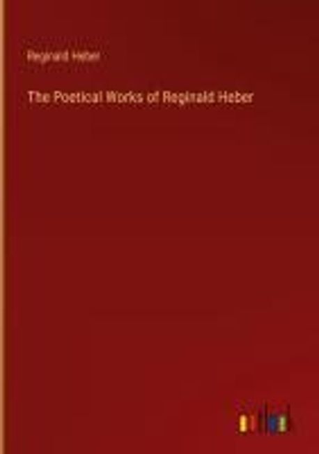 The Poetical Works of Reginald Heber | Heber, Reginald - 교보문고