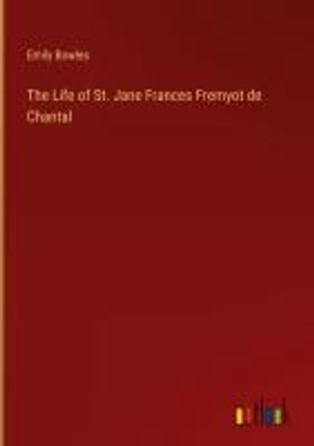 The Life of St. Jane Frances Fremyot de Chantal | Bowles, Emily - 교보문고