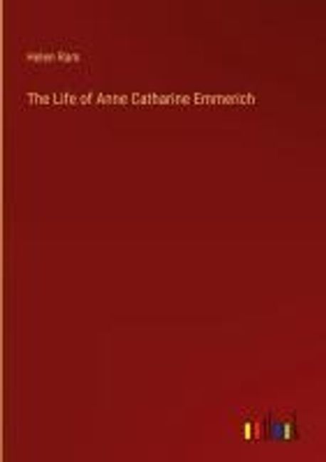 The Life of Anne Catharine Emmerich | Ram, Helen - 교보문고