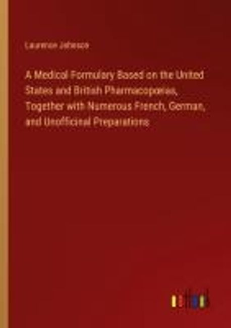 A Medical Formulary Based on the United States and British Pharmacop ...