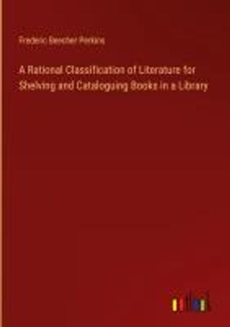 A Rational Classification of Literature for Shelving and Cataloguing ...