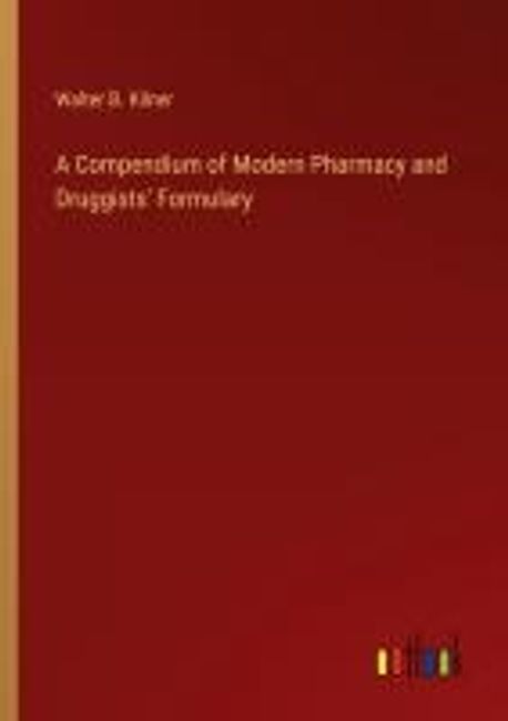 A Compendium of Modern Pharmacy and Druggists' Formulary | Kilner ...