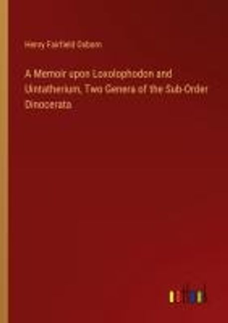 A Memoir upon Loxolophodon and Uintatherium, Two Genera of the Sub ...