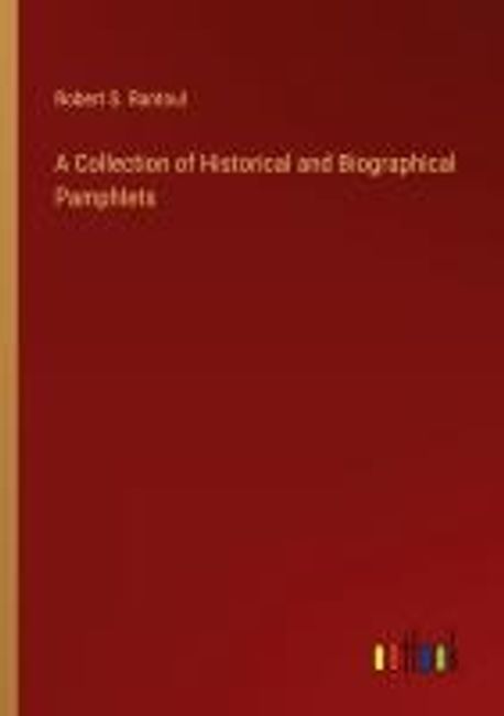 A Collection of Historical and Biographical Pamphlets | Rantoul, Robert ...