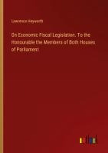 On Economic Fiscal Legislation. To the Honourable the Members of Both ...