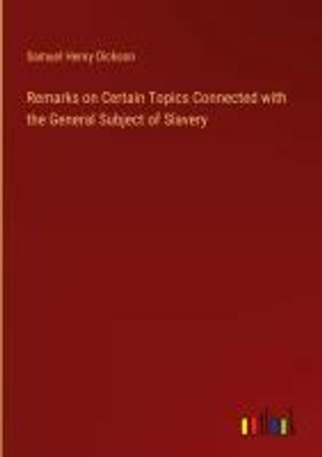 Remarks on Certain Topics Connected with the General Subject of Slavery ...